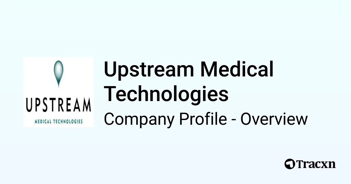 Upstream Medical Technologies - 2025 Company Profile, Team, Funding & Competitors - Tracxn