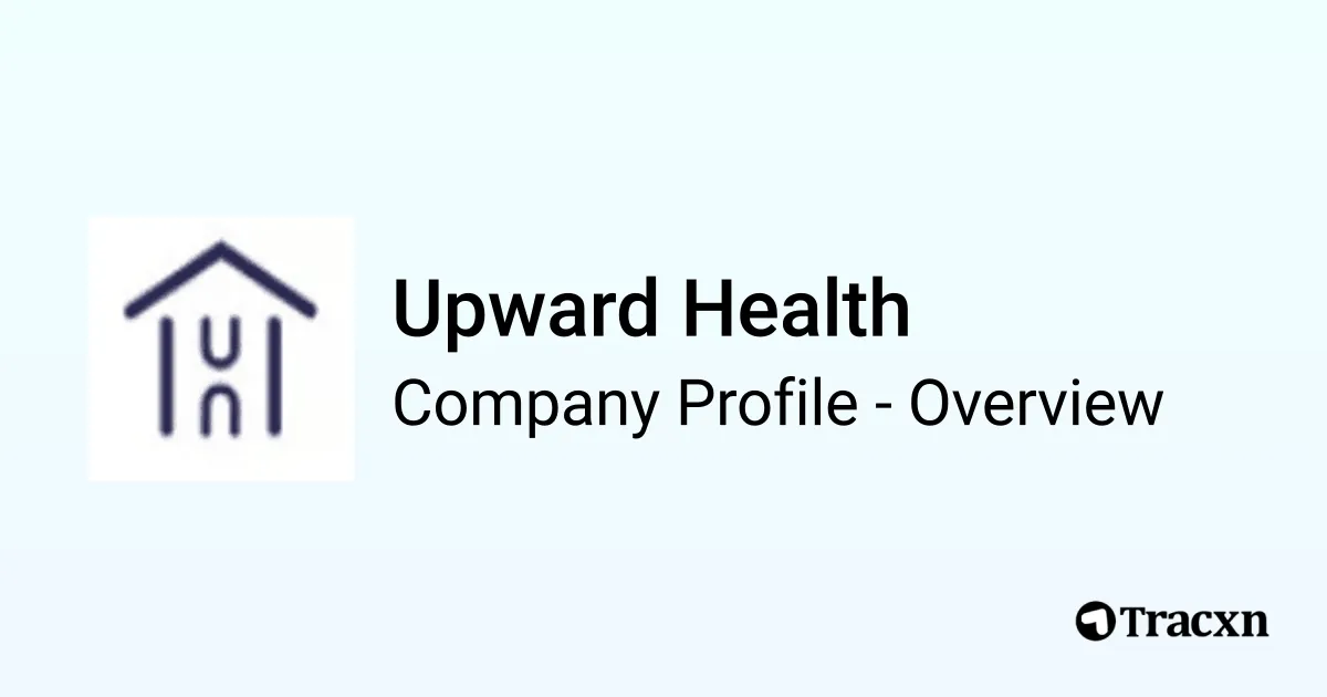 Upward Health - 2025 Company Profile, Team, Funding & Competitors - Tracxn