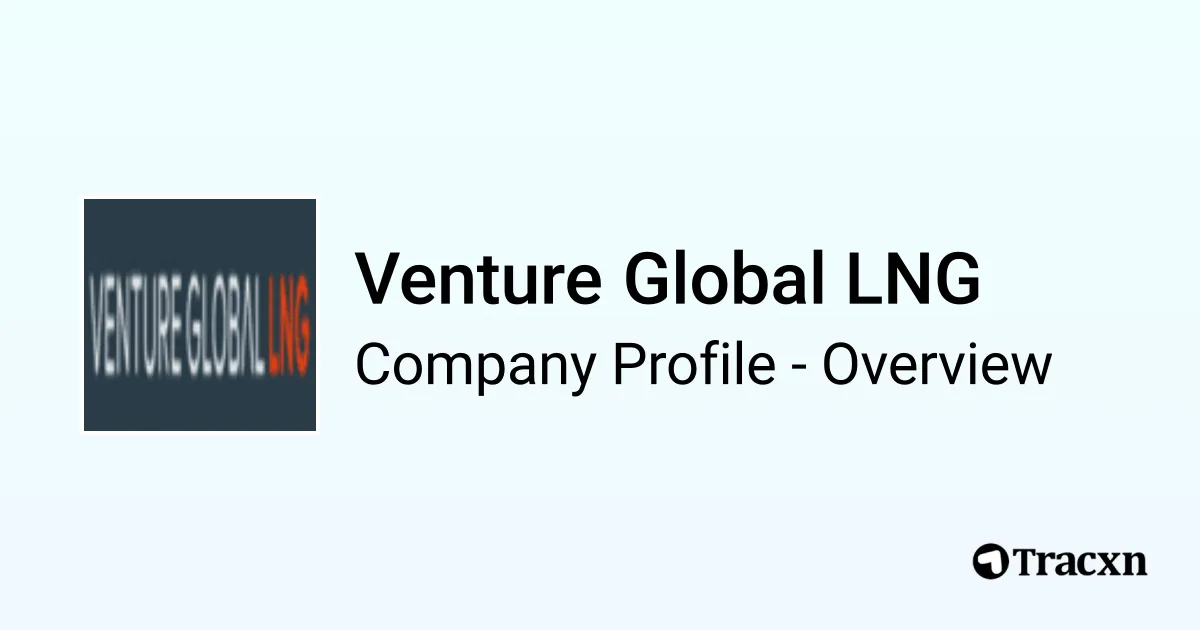 Venture Global LNG - 2026 Company Profile, Team, Funding & Competitors ...