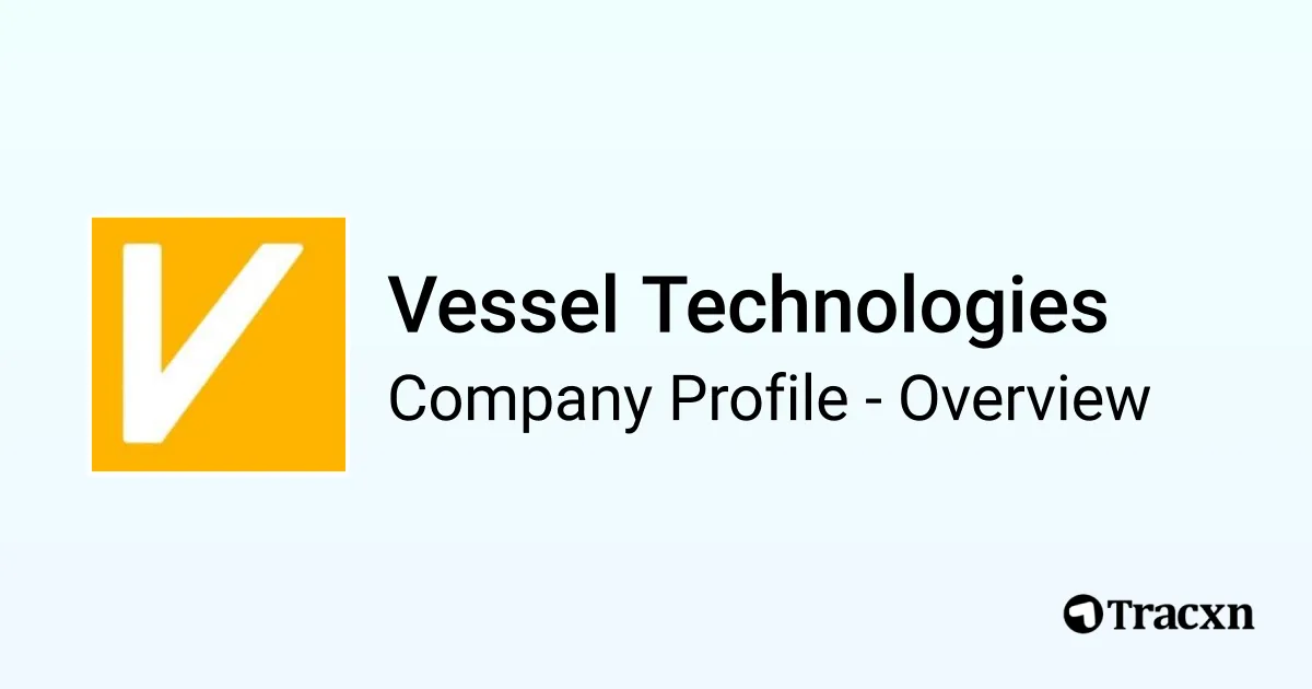 Vessel Technologies - 2025 Company Profile, Funding & Competitors - Tracxn