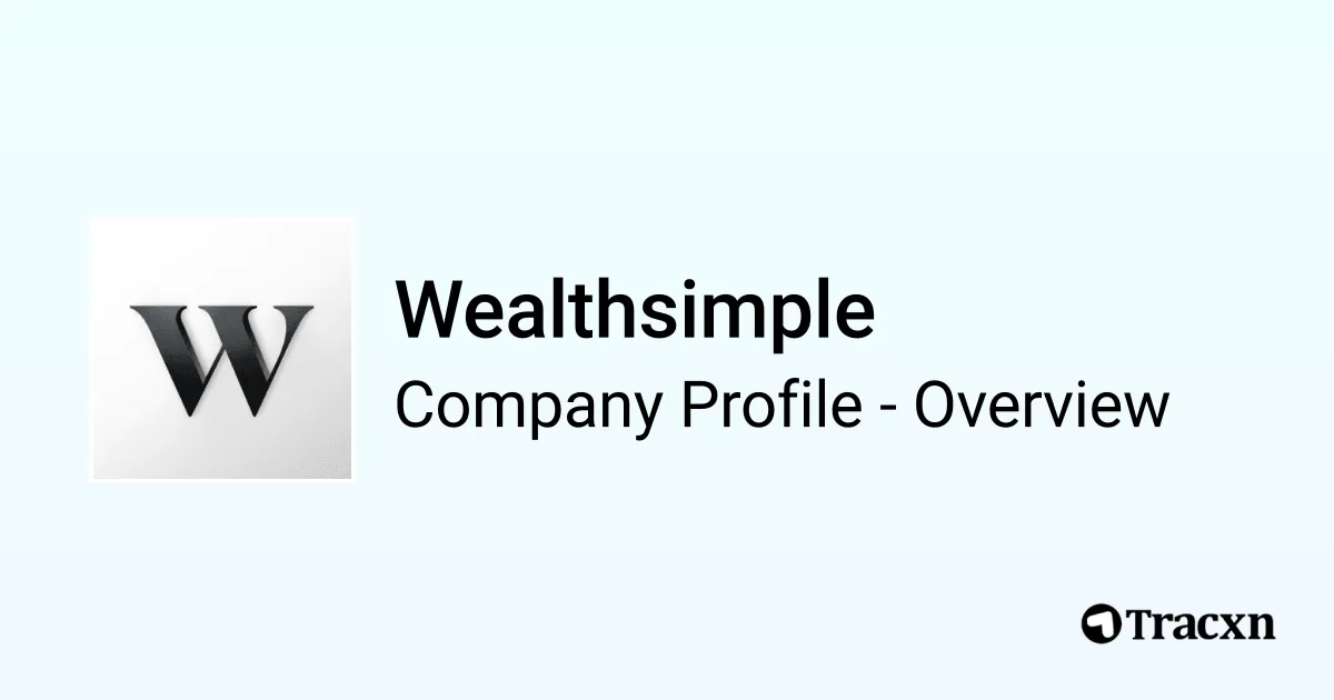 Wealthsimple - 2026 Company Profile, Team, Funding & Competitors - Tracxn