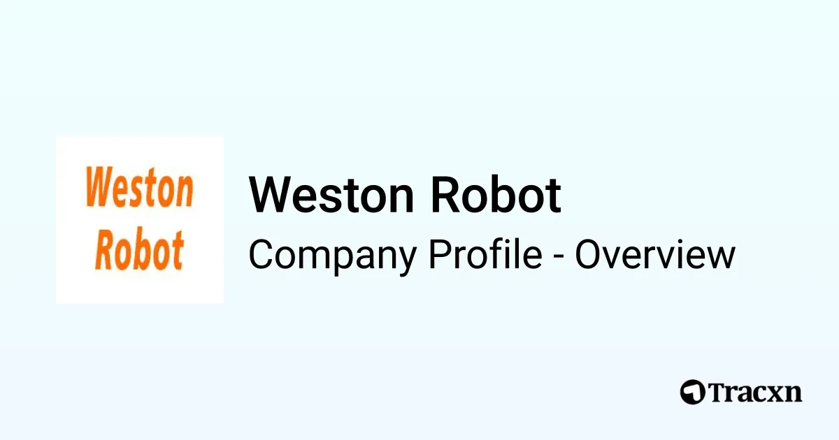Weston Robot - 2026 Company Profile, Team, Funding & Competitors - Tracxn