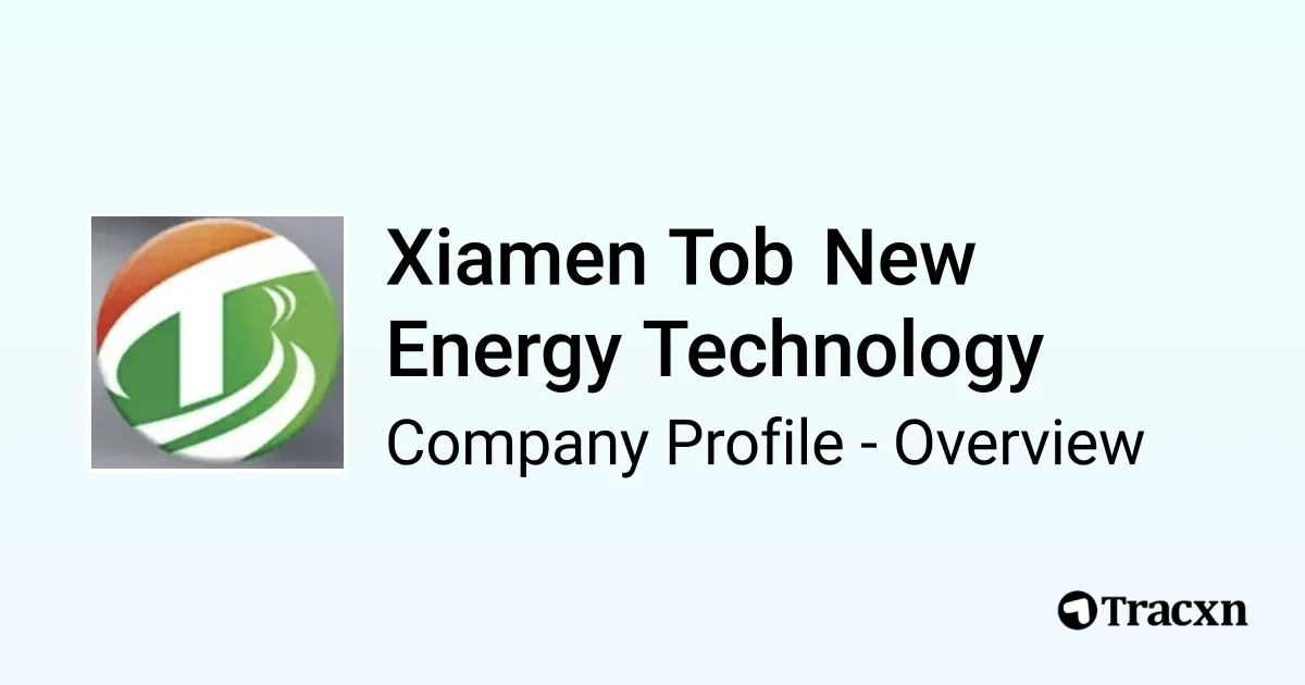 Xiamen Tob New Energy Technology - 2025 Company Profile & Competitors - Tracxn