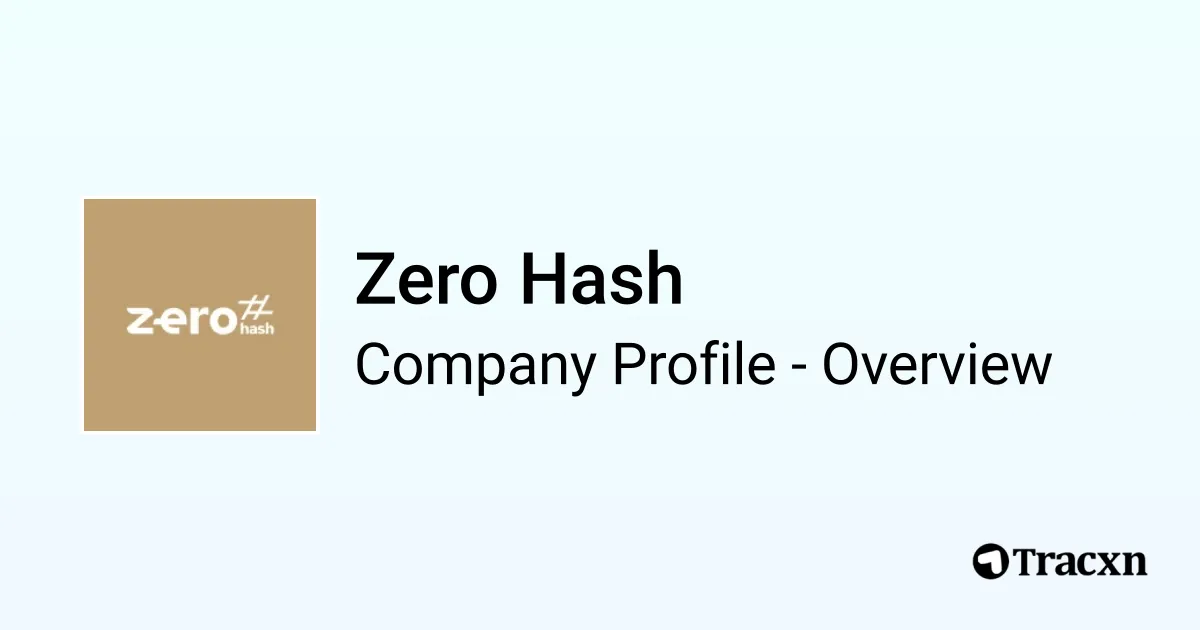 Zero Hash - 2025 Company Profile, Team, Funding & Competitors - Tracxn