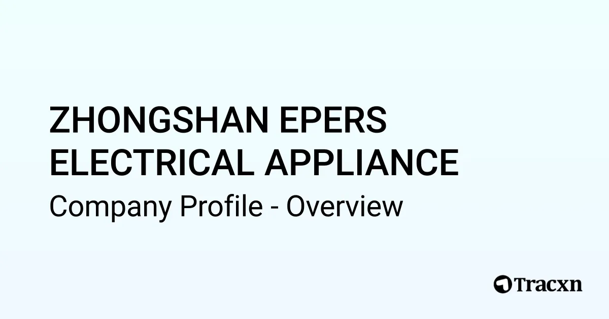ZHONGSHAN EPERS ELECTRICAL APPLIANCE - 2026 Company Profile - Tracxn