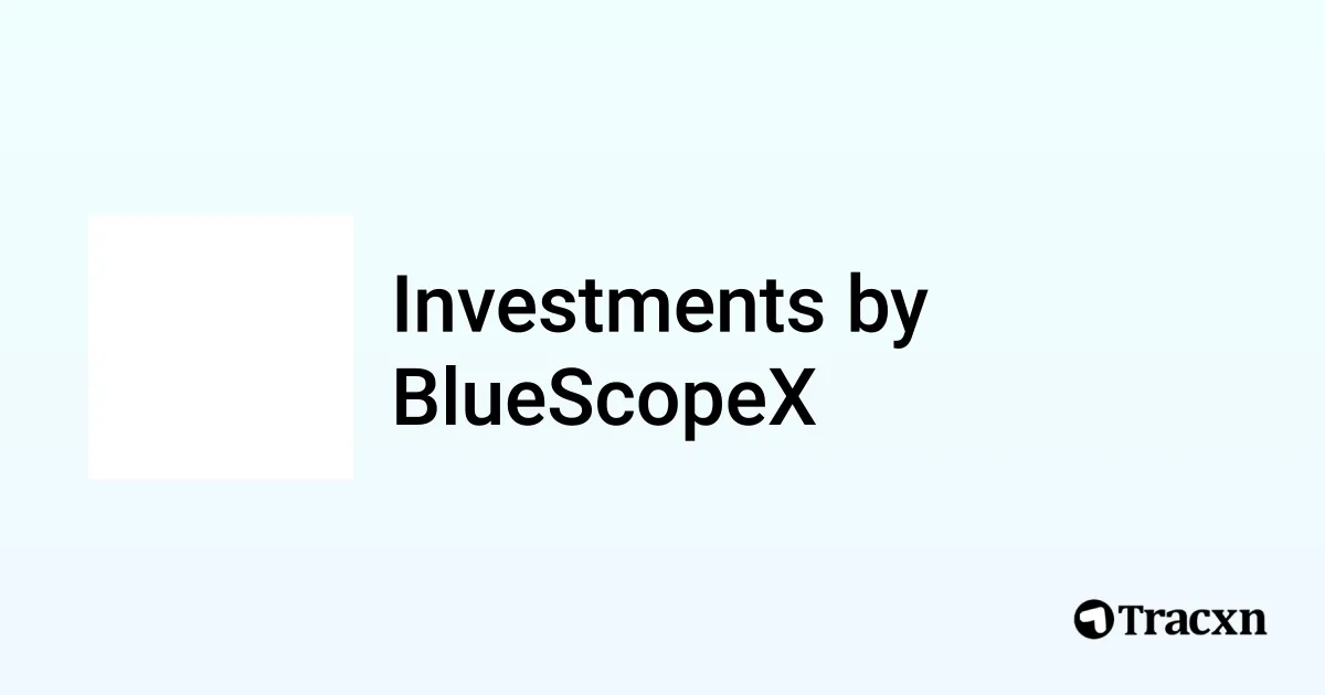 List of Investments by BlueScopeX (Jan, 2025) - Tracxn