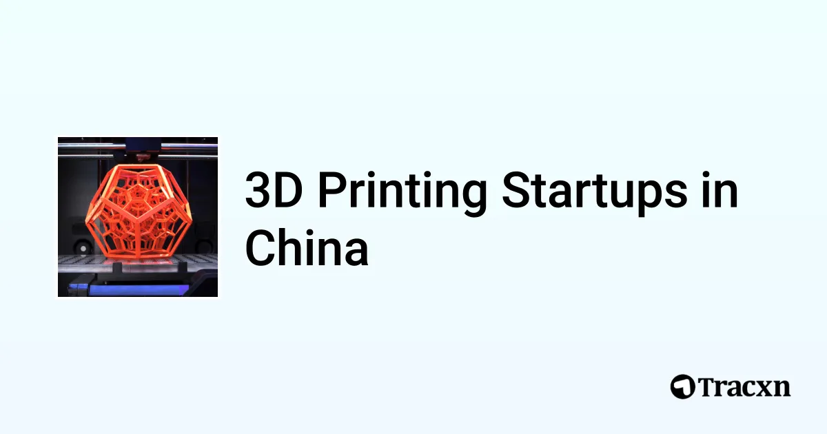 Top startups in 3D Printing in China (Dec, 2025) - Tracxn