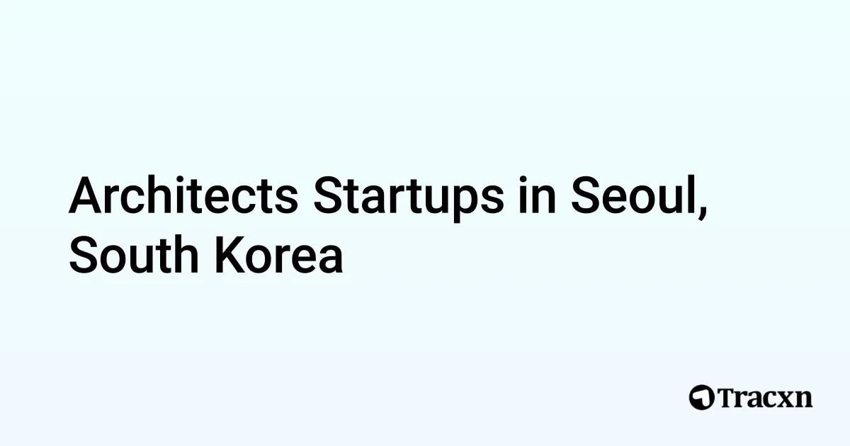 Top startups in Architects in Seoul, South Korea (Oct, 2025) - Tracxn