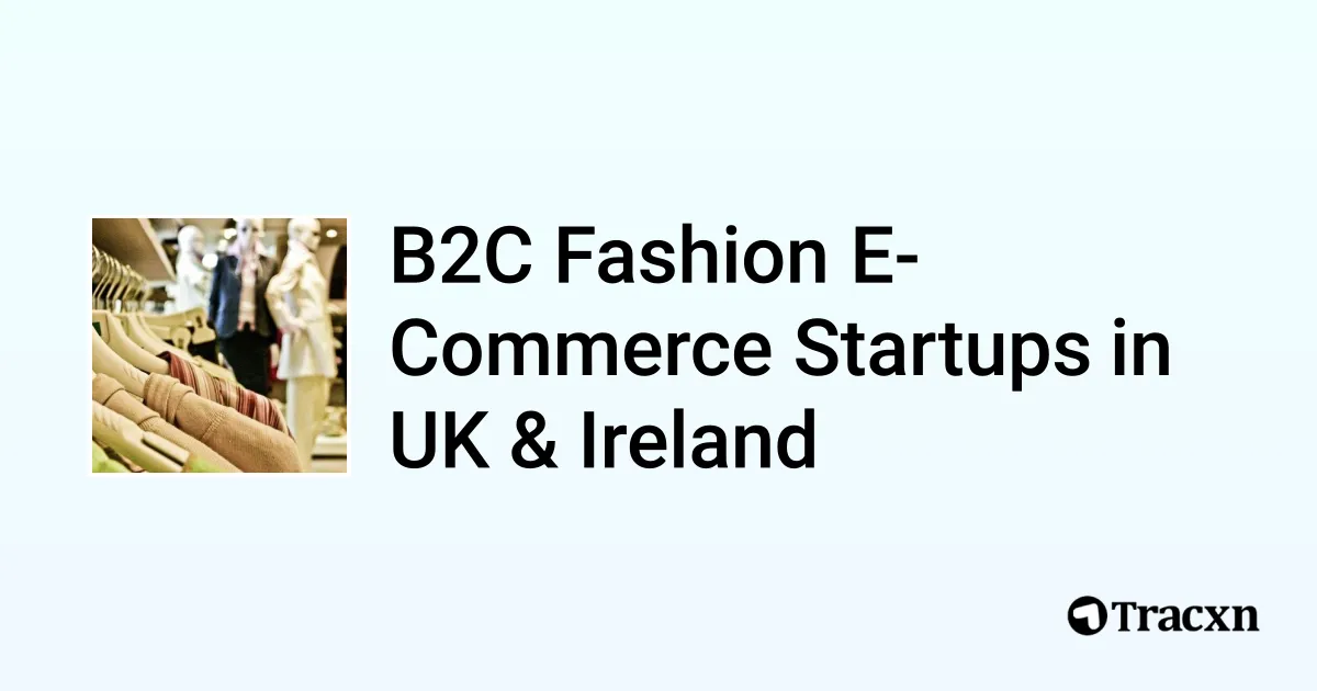Top startups in B2C Fashion E-Commerce in UK & Ireland (Jul, 2025) - Tracxn