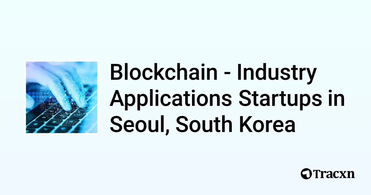 Top 10 startups in Blockchain - Industry Applications in Seoul, South ...