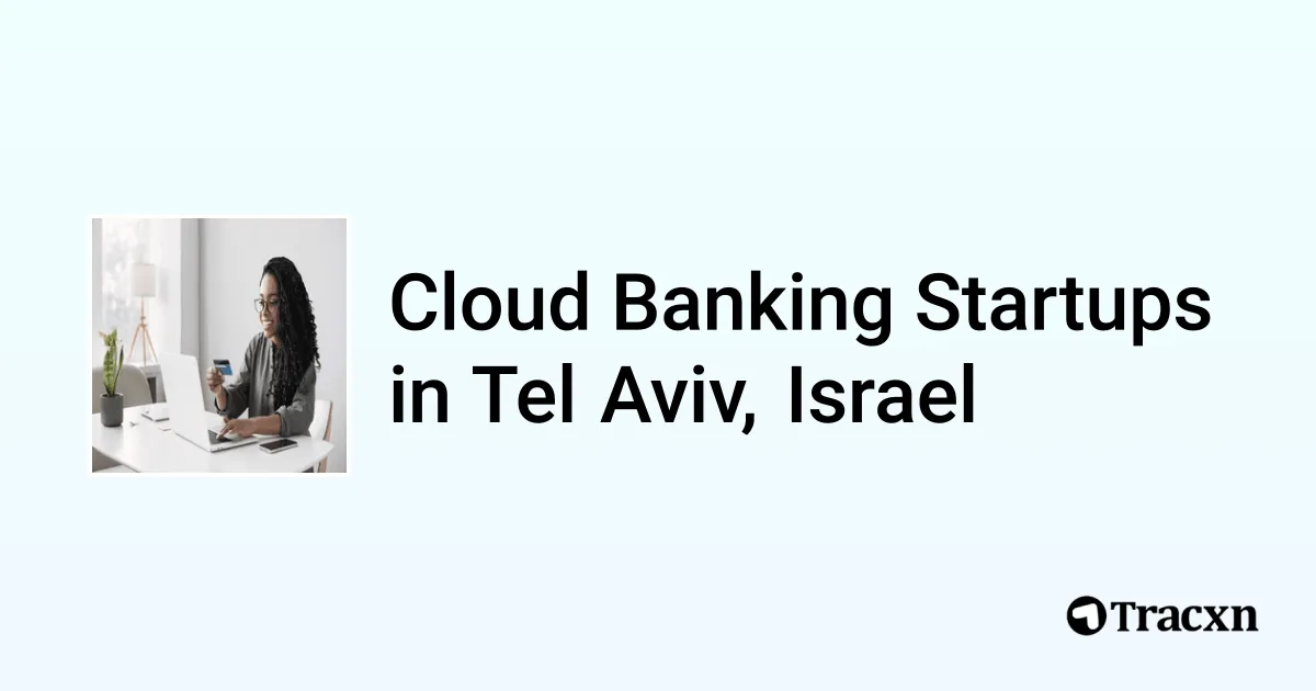 Top startups in Cloud Banking in Tel Aviv, Israel (Apr, 2025) - Tracxn