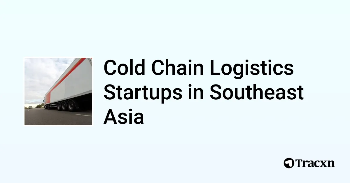 Top startups in Cold Chain Logistics in Southeast Asia (Jan, 2026) - Tracxn