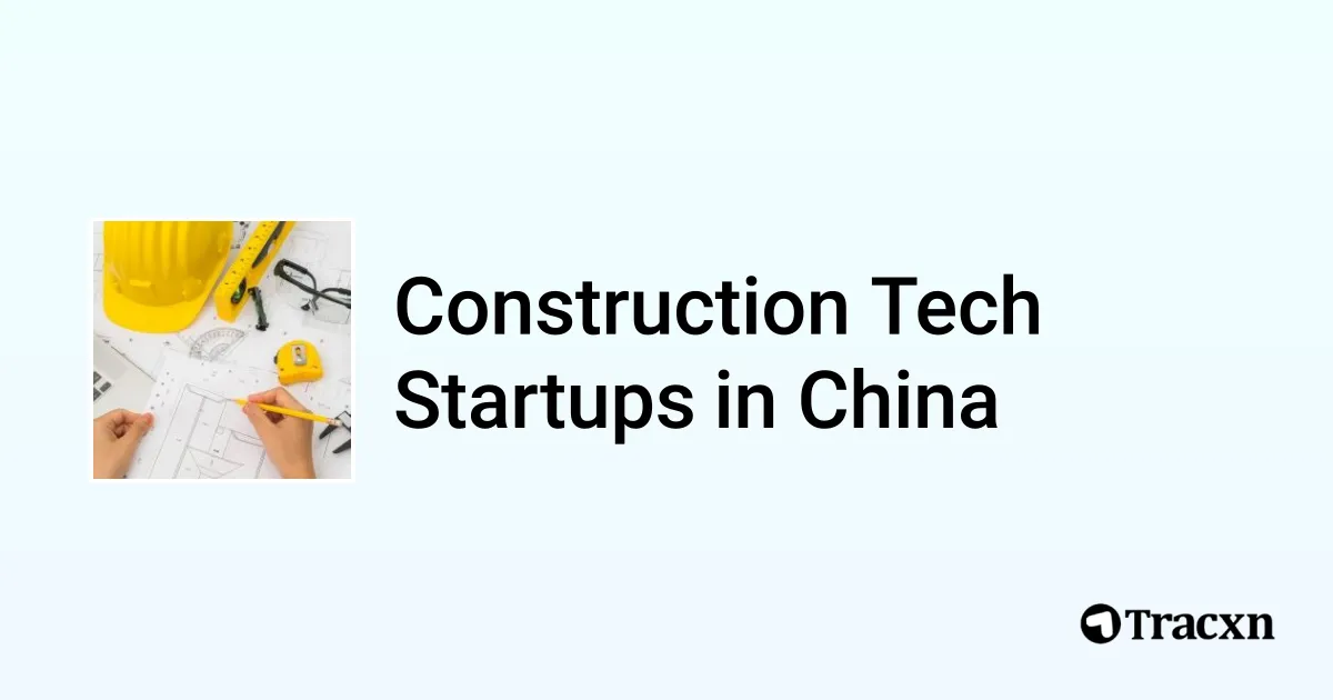 Top startups in Construction Tech in China (Jan, 2026) - Tracxn