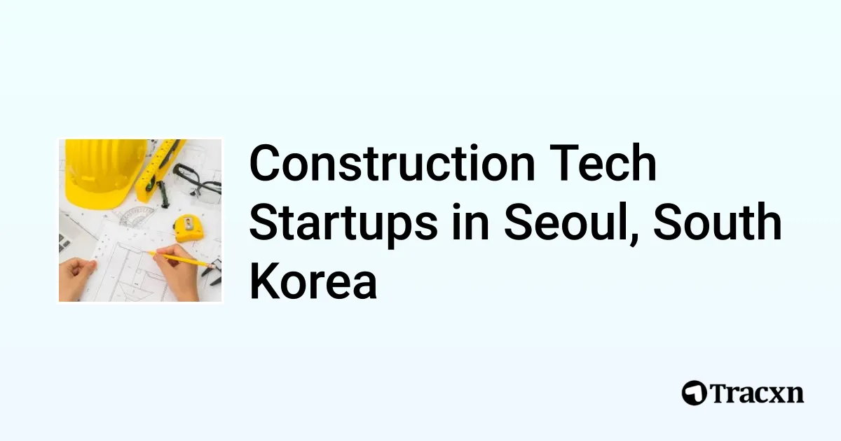 Top startups in Construction Tech in Seoul, South Korea (Jul, 2025 ...