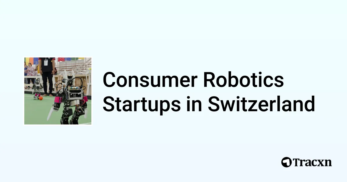 Top startups in Consumer Robotics in Switzerland (Jul, 2025) - Tracxn