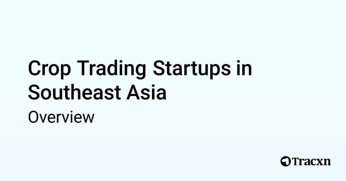Crop Trading in Southeast Asia - 2025 Market & Investments Trends - Tracxn