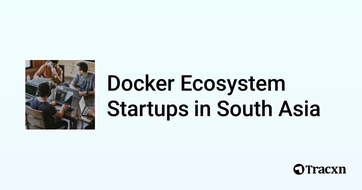 Top startups in Docker Ecosystem in South Asia (Jul, 2025) - Tracxn