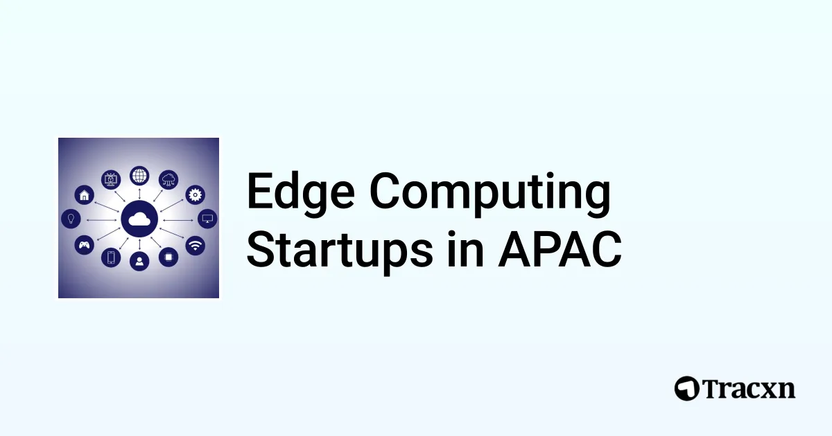 Top startups in Edge Computing in APAC (Jul, 2025) - Tracxn