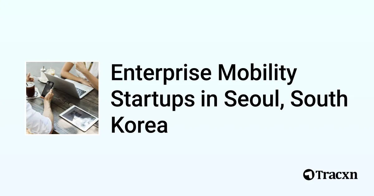 Top startups in Enterprise Mobility in Seoul, South Korea (Jul, 2025) - Tracxn