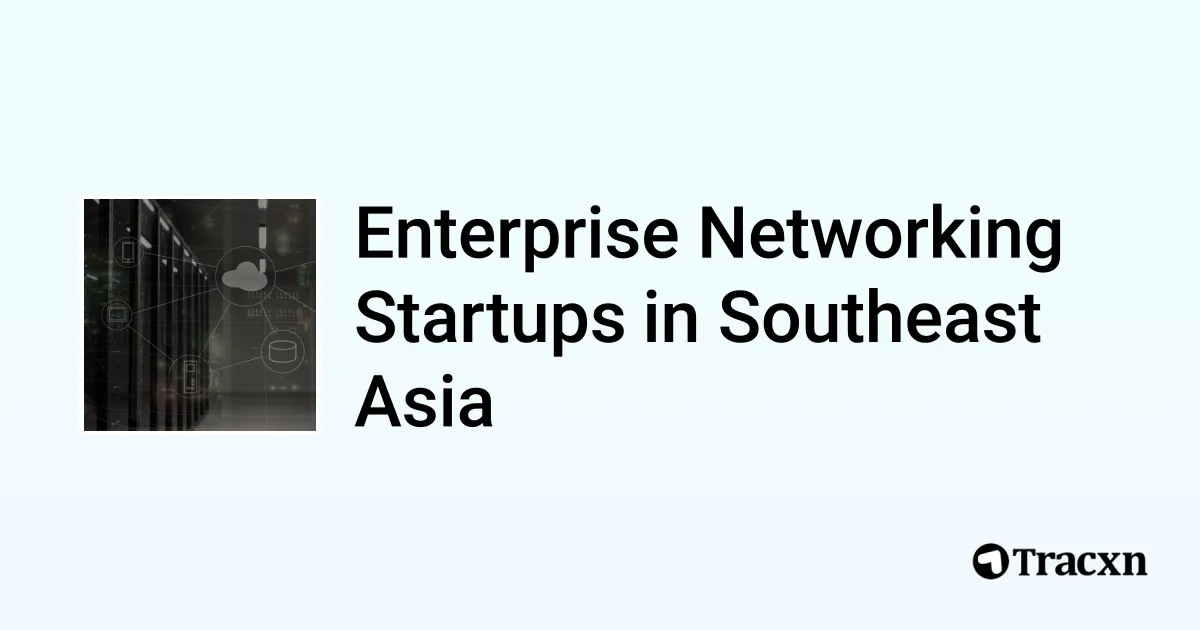 Top startups in Enterprise Networking in Southeast Asia (Jul, 2025 ...