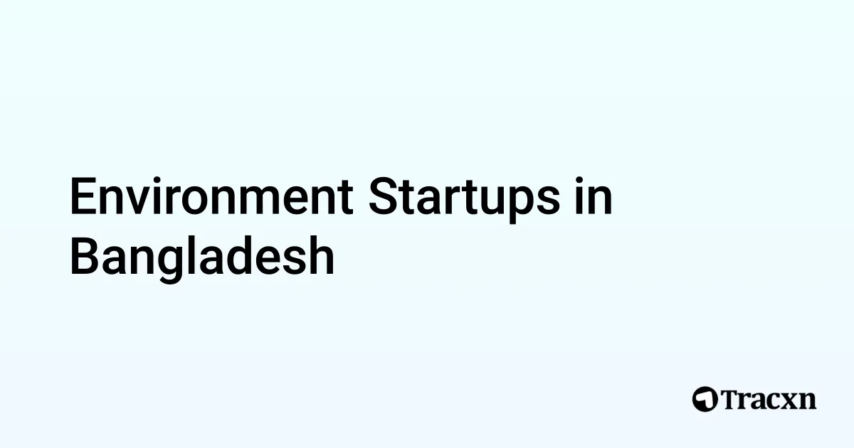 Top startups in Environment in Bangladesh (Oct, 2025) - Tracxn