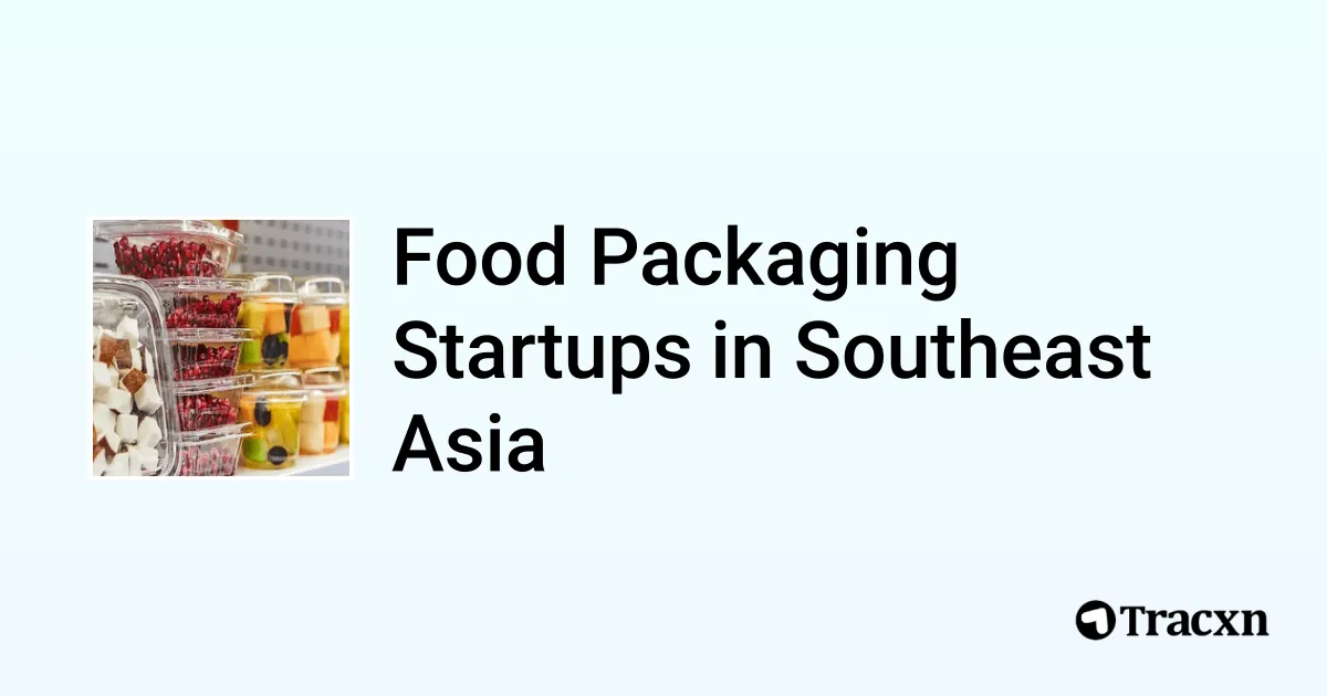 Top 10 startups in Food Packaging in Southeast Asia in Oct, 2024 - Tracxn