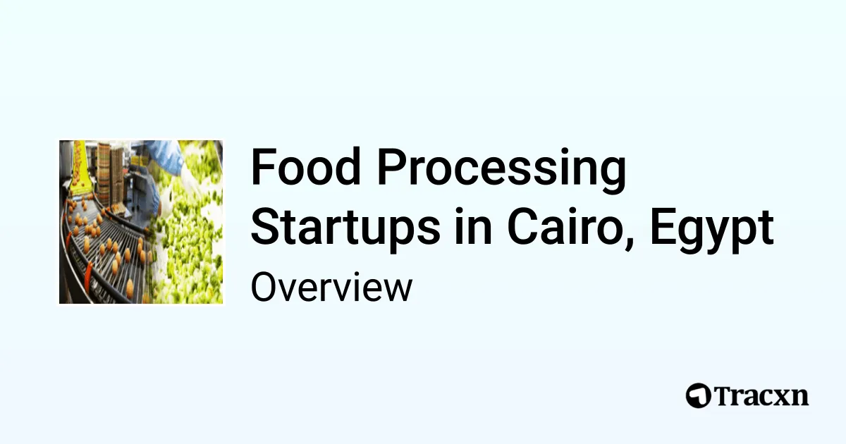 Food Processing in Cairo, Egypt - 2025 Market & Investments Trends - Tracxn
