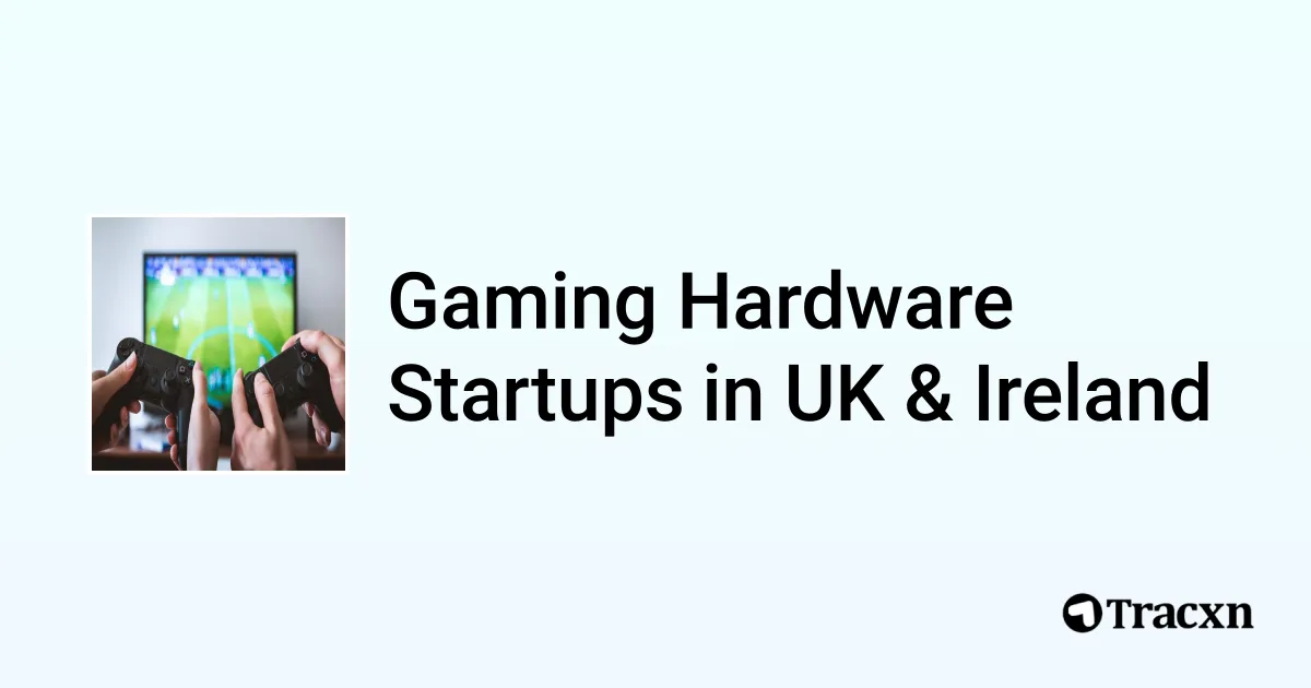 Top 10 startups in Gaming Hardware in UK & Ireland - Tracxn