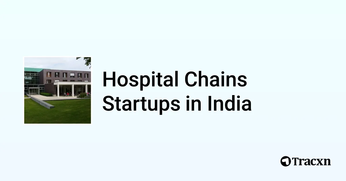 Top startups in Hospital Chains in India (Dec, 2025) - Tracxn