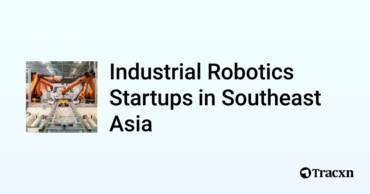 Top startups in Industrial Robotics in Southeast Asia (Oct, 2025) - Tracxn