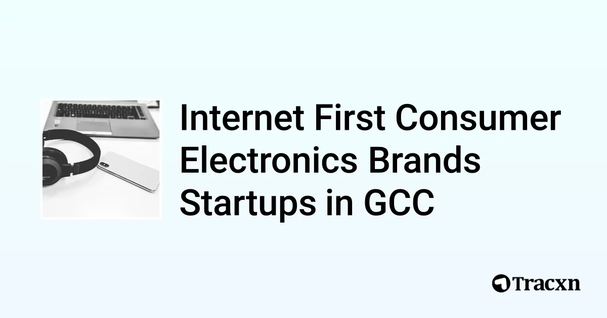 Top startups in Internet First Consumer Electronics Brands in GCC (Jan ...
