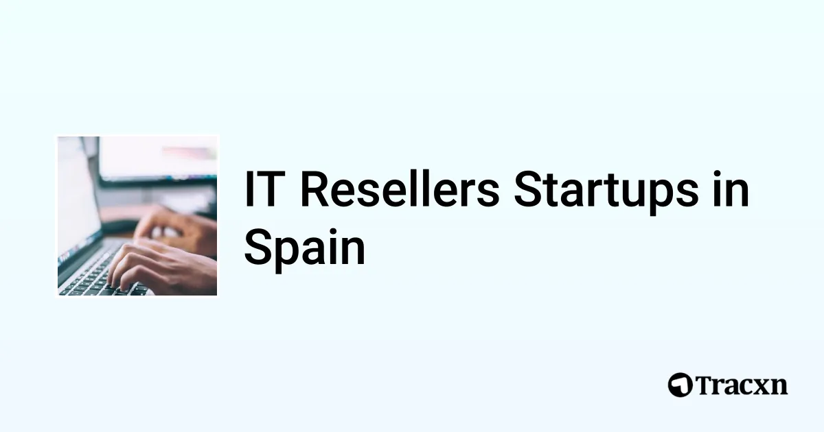 Top startups in IT Resellers in Spain (Jan, 2026) - Tracxn