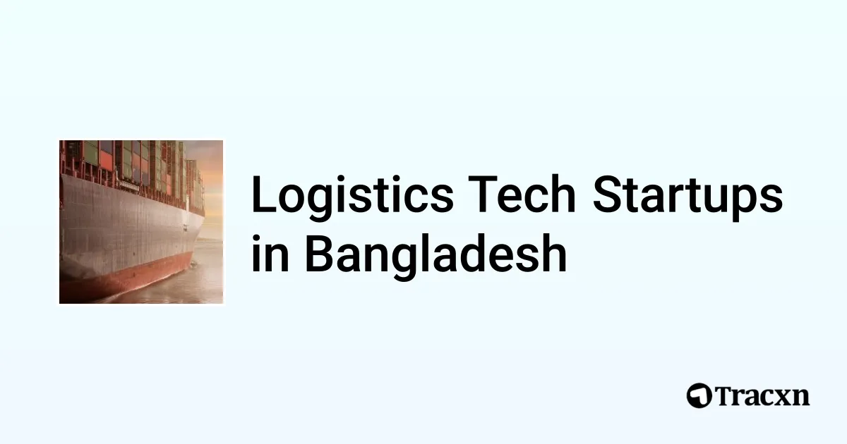 Top startups in Logistics Tech in Bangladesh (Jul, 2025) - Tracxn