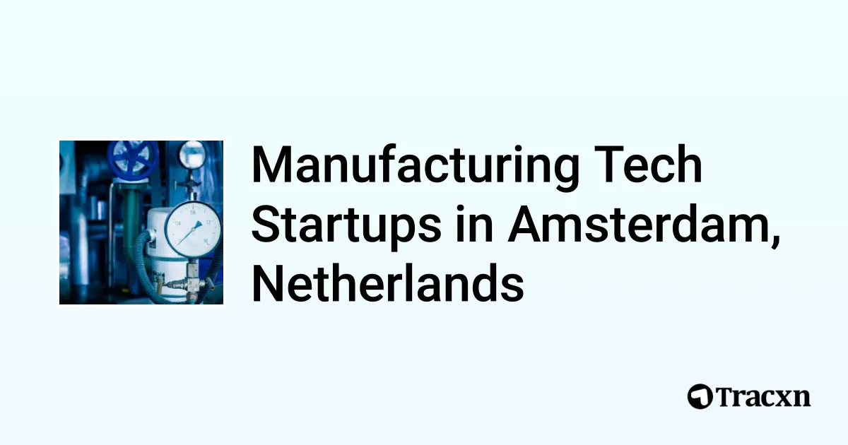 Top 5 startups in Manufacturing Tech in Amsterdam, Netherlands in Mar ...