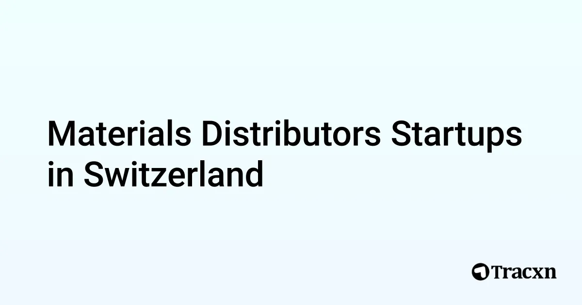 Top startups in Materials Distributors in Switzerland (Oct, 2025) - Tracxn