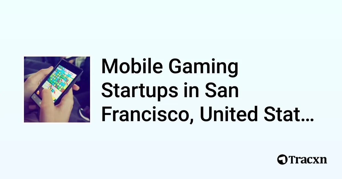 Top 10 startups in Mobile Gaming in San Francisco, United States - Tracxn