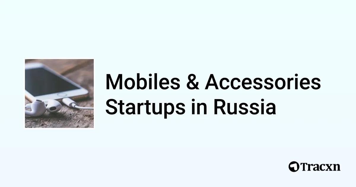 Top 5 startups in Mobiles & Accessories in Russia in Jan, 2025 - Tracxn