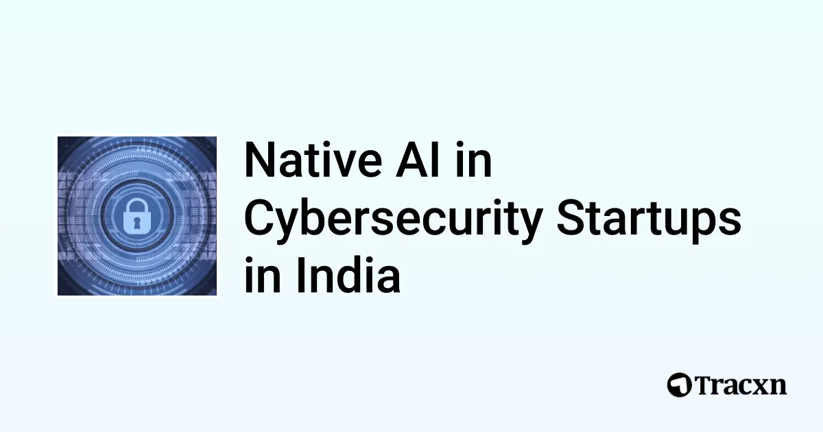 Top startups in Native AI in Cybersecurity in India (Oct, 2025) - Tracxn