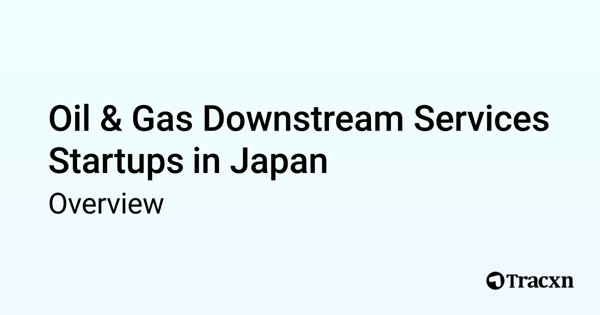Oil & Gas Downstream Services in Japan - 2025 Market & Investments Trends - Tracxn