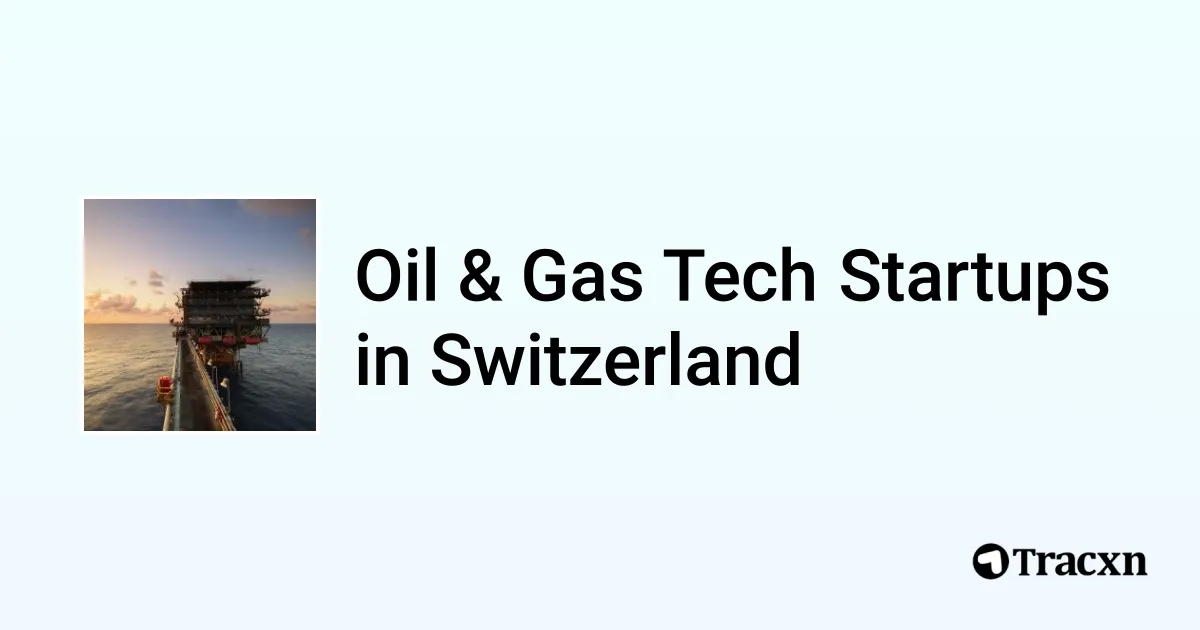 Top startups in Oil & Gas Tech in Switzerland (Jul, 2025) - Tracxn
