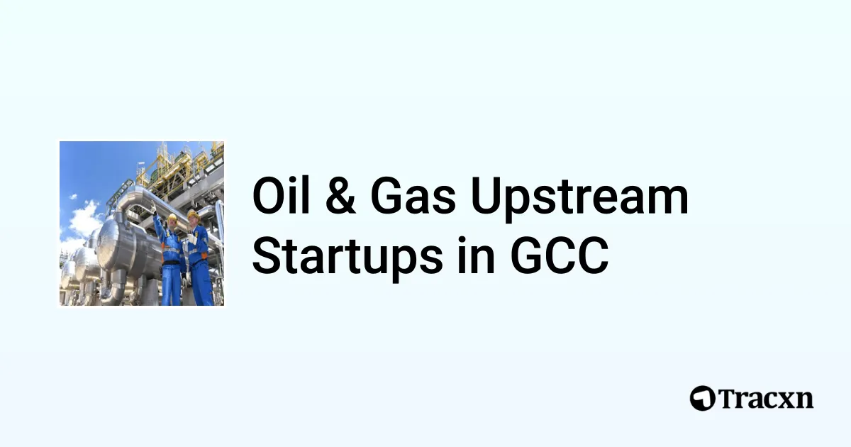 Top startups in Oil & Gas Upstream in GCC (Jul, 2025) - Tracxn