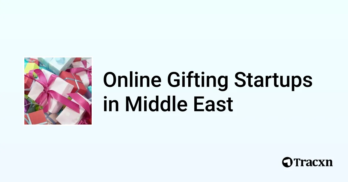 Top 10 startups in Online Gifting in Middle East in Jul, 2024 - Tracxn