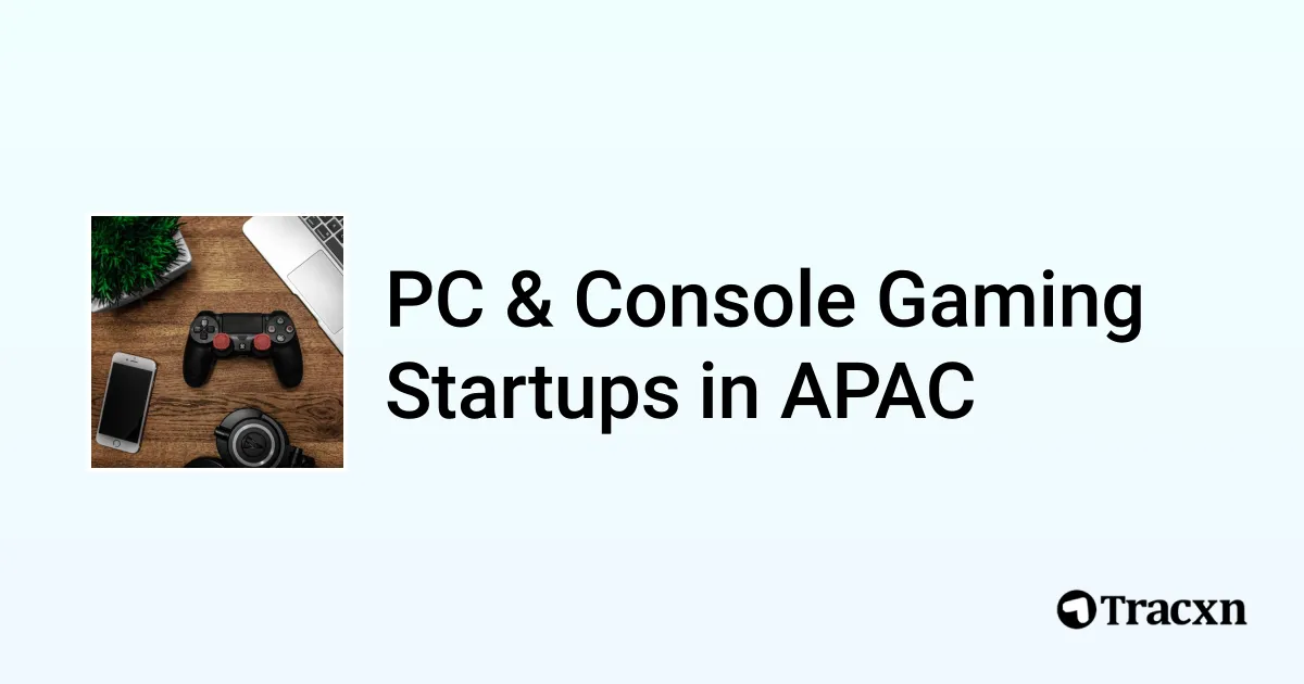 Top 10 startups in PC & Console Gaming in APAC in Jul, 2024 - Tracxn