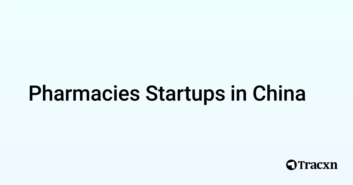 Top startups in Pharmacies in China (Jul, 2025) - Tracxn