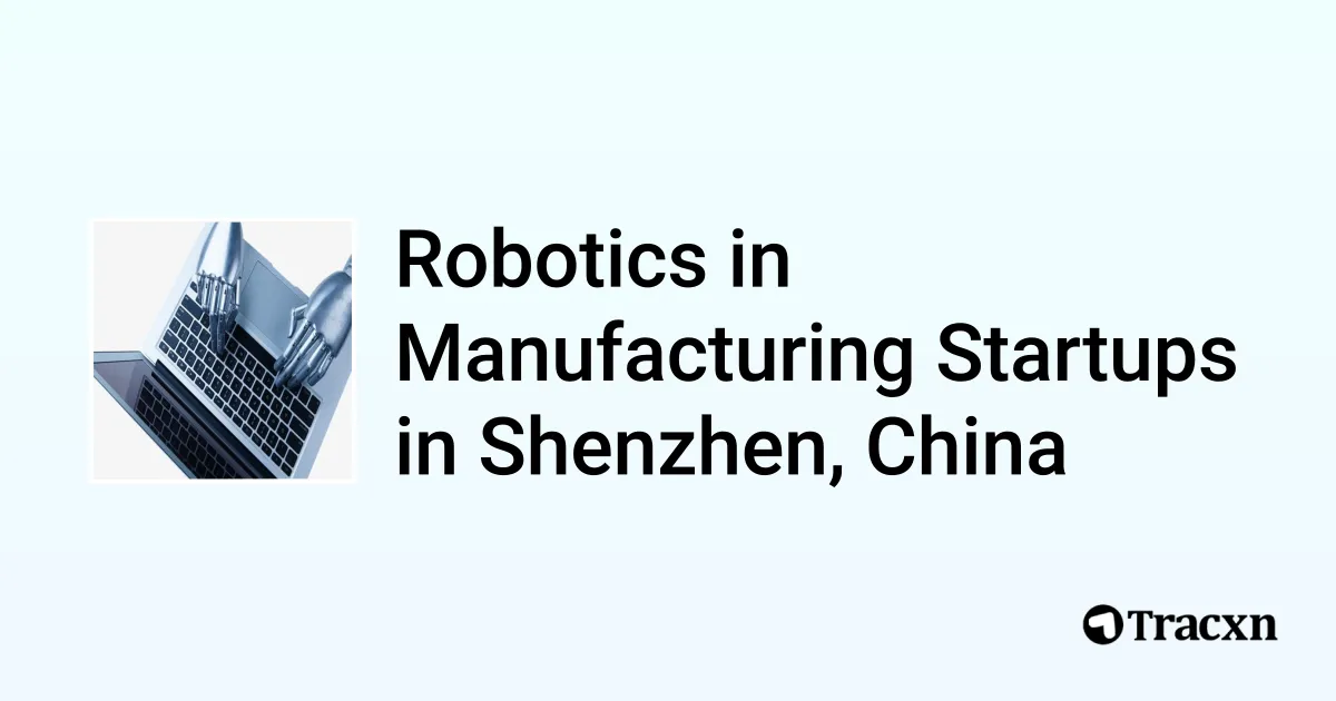 Top startups in Robotics in Manufacturing in Shenzhen, China (Jan, 2026 ...