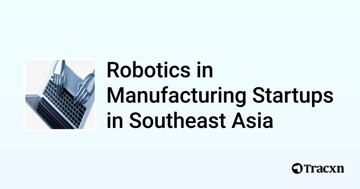Top startups in Robotics in Manufacturing in Southeast Asia (Jul, 2025 ...