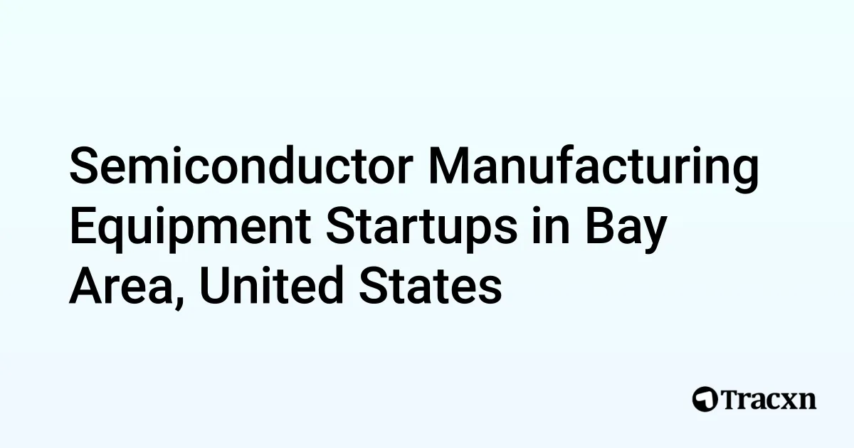 Top startups in Semiconductor Manufacturing Equipment in Bay Area ...