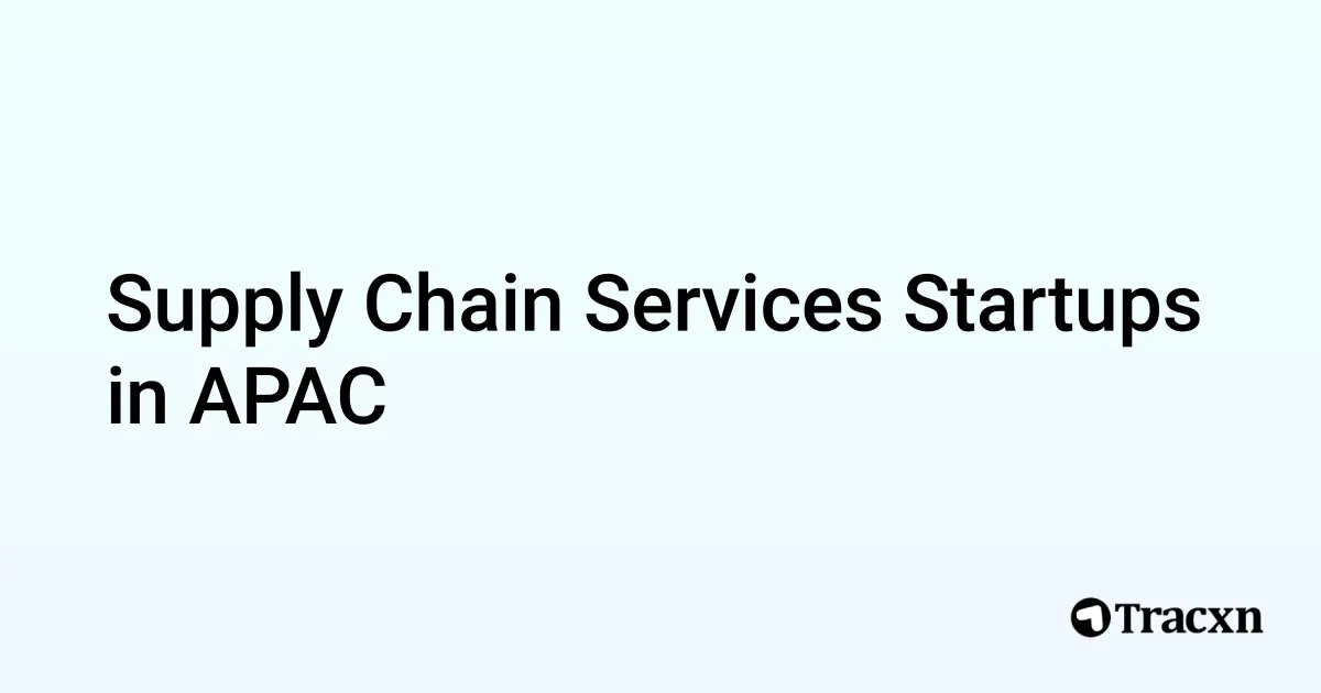Top startups in Supply Chain Services in APAC (Jul, 2025) - Tracxn
