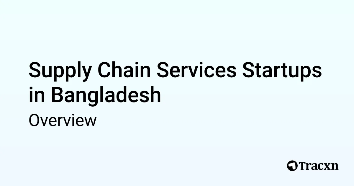 Supply Chain Services in Bangladesh - 2026 Market & Investments Trends - Tracxn