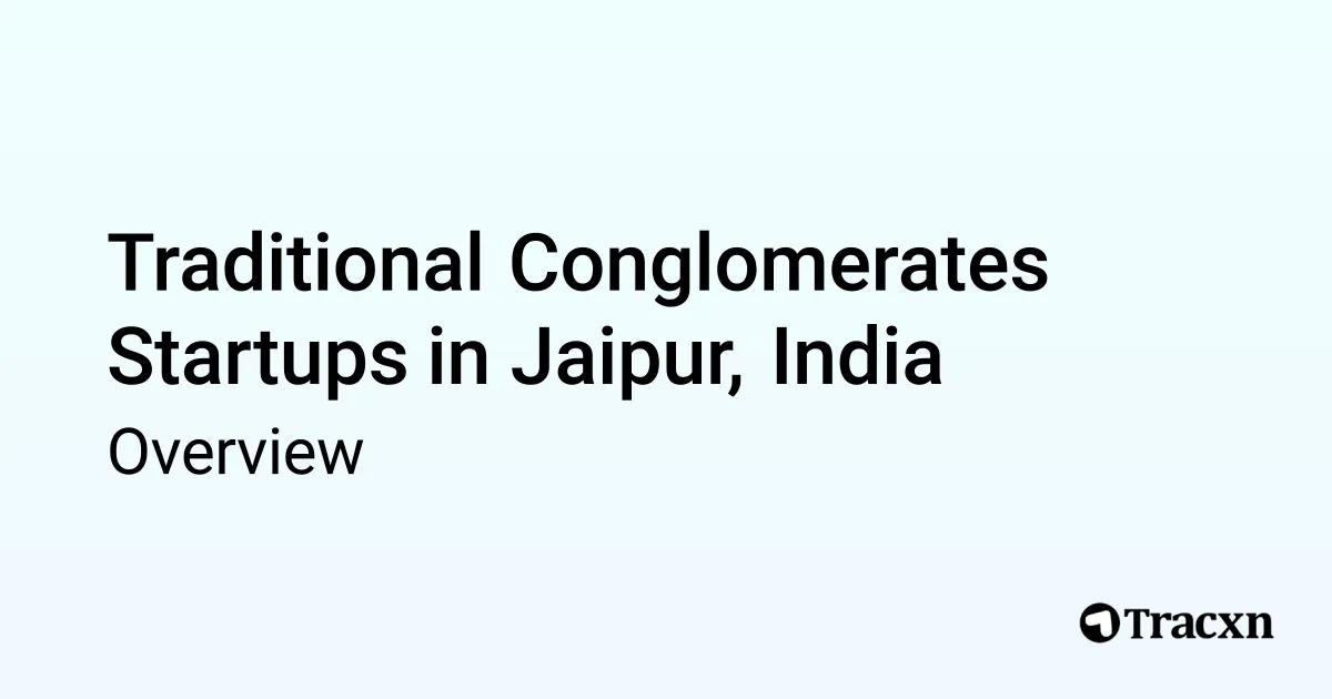 An overview of Traditional Conglomerates startups in Jaipur, India - Tracxn